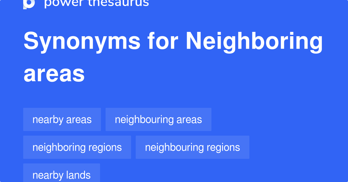 Neighboring Areas synonyms - 177 Words and Phrases for Neighboring Areas