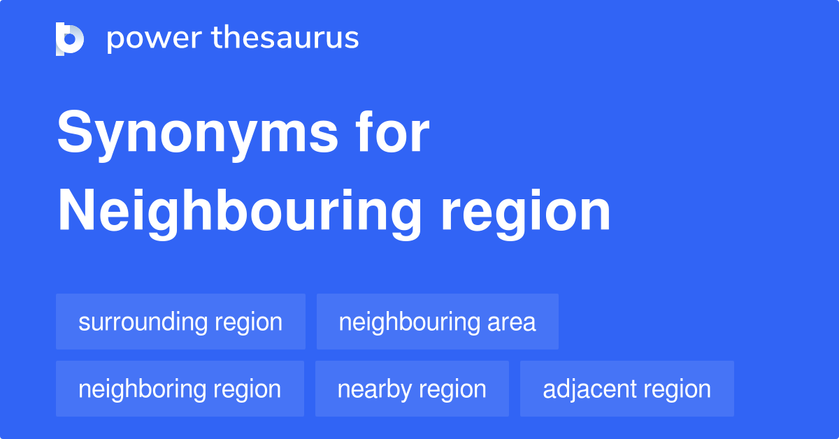 NEIGHBOURING REGION Synonyms: 52 Similar Phrases