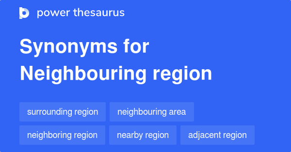 NEIGHBOURING REGION Synonyms: 52 Similar Phrases