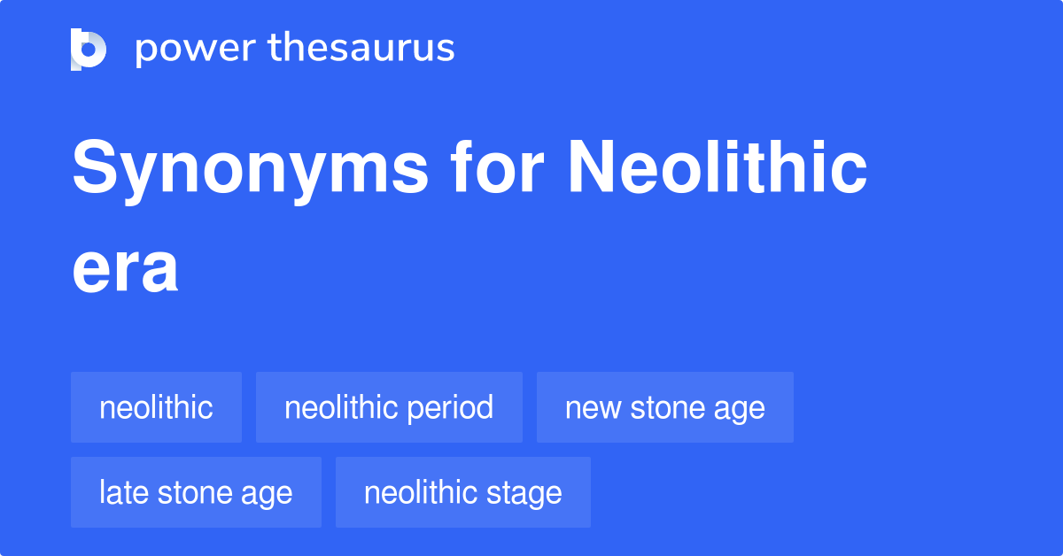 Neolithic Era synonyms - 23 Words and Phrases for Neolithic Era