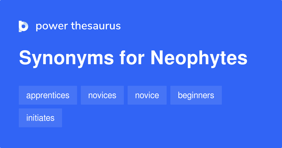 NEOPHYTES Synonyms: 290 Similar Words & Phrases