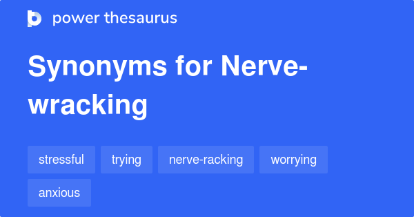 NERVE-WRACKING Synonyms: 199 Similar Words & Phrases