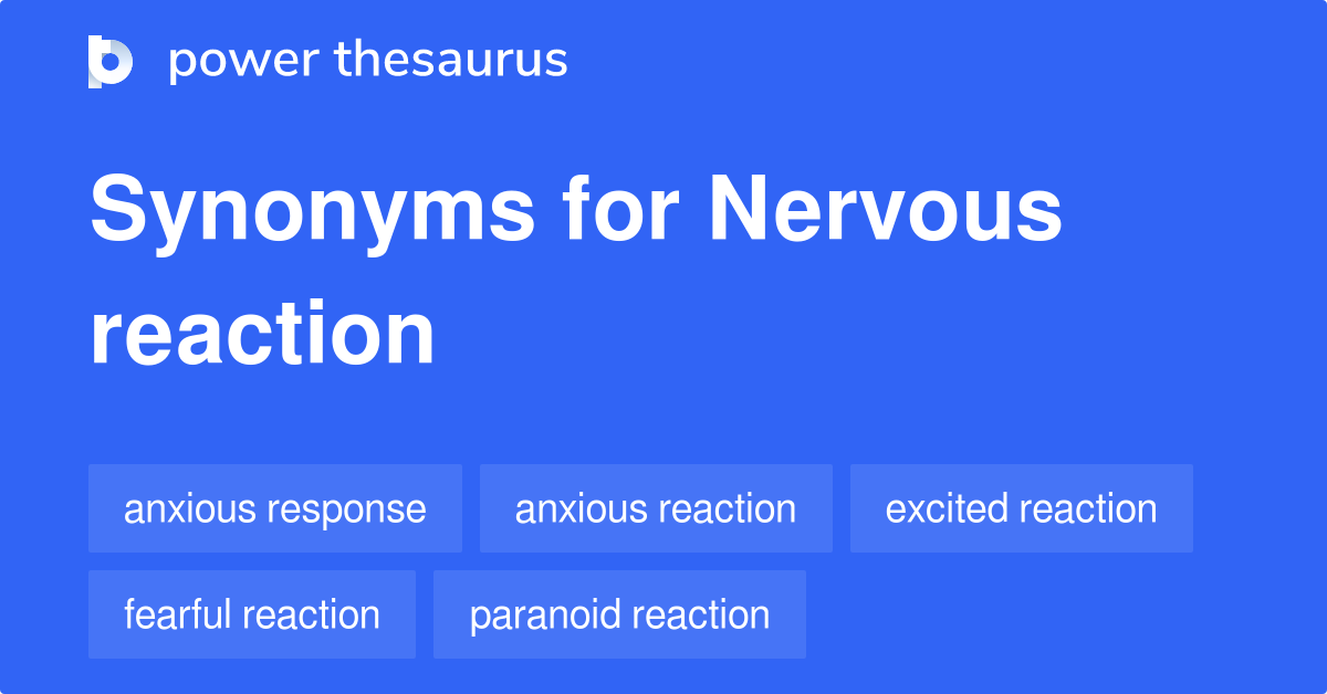 NERVOUS REACTION Synonyms: 43 Similar Phrases