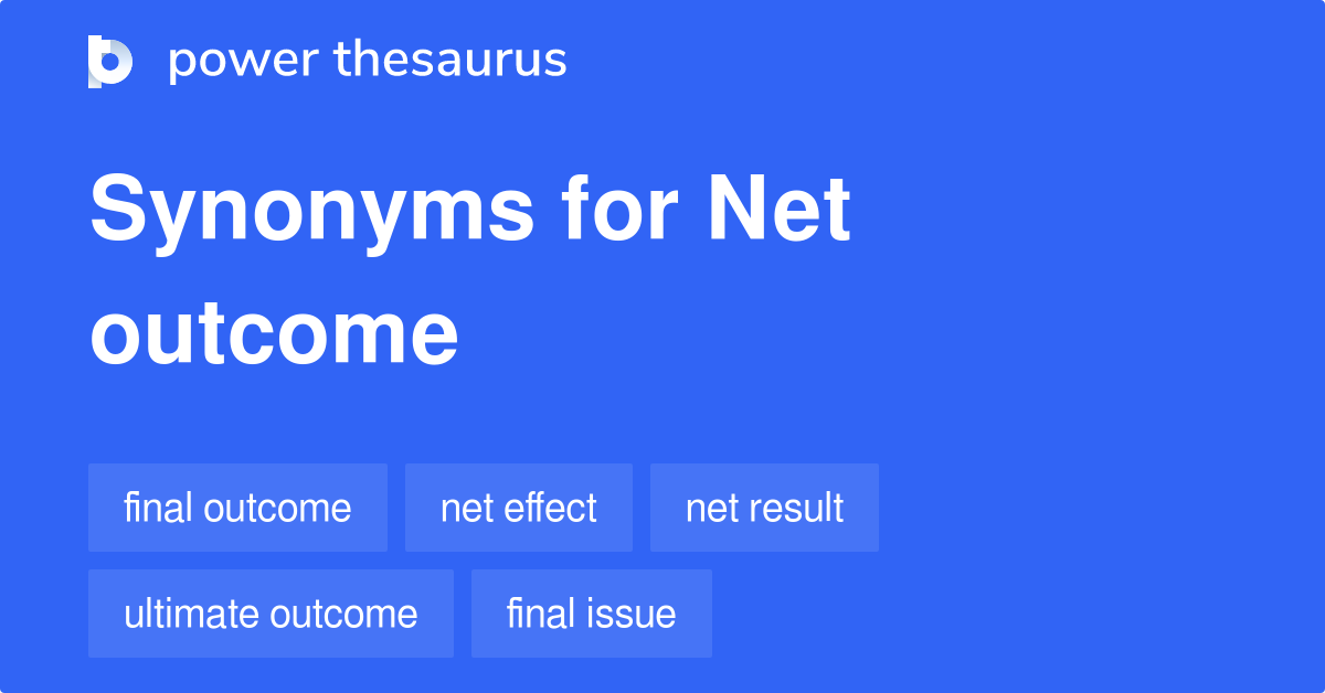 NET OUTCOME Synonyms: 69 Similar Phrases