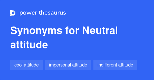 Neutral Attitude synonyms - 9 Words and Phrases for Neutral Attitude
