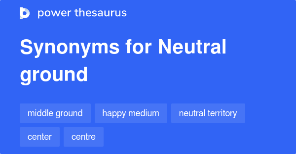 NEUTRAL GROUND Synonyms: 109 Similar Words & Phrases