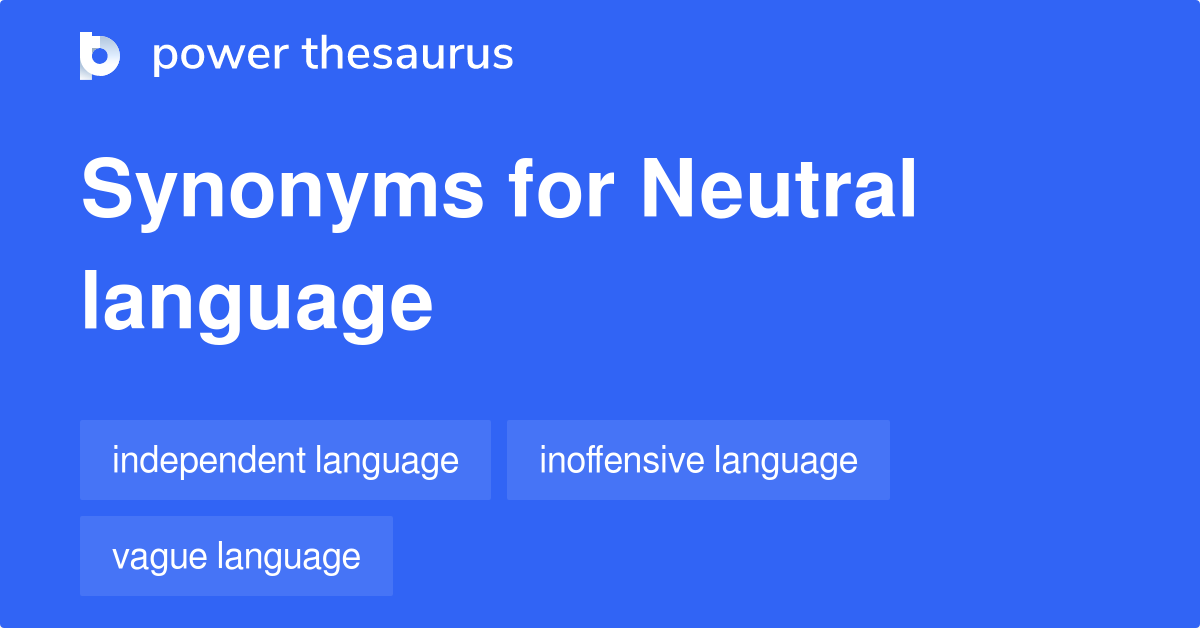 NEUTRAL LANGUAGE Synonyms: 90 Similar Words & Phrases