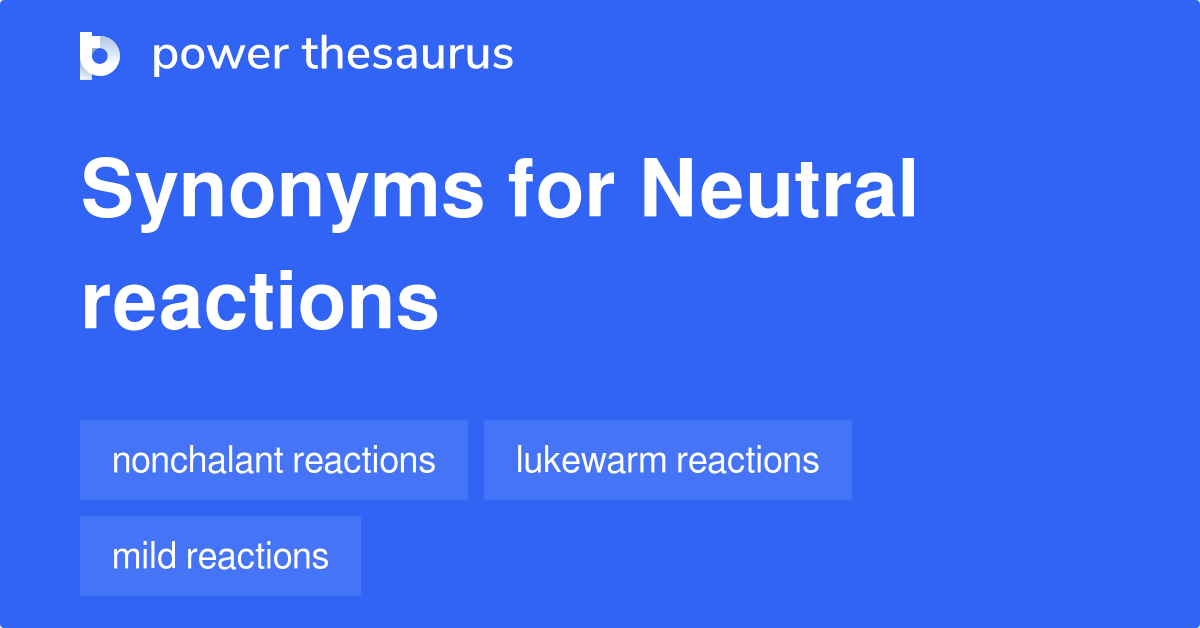 Neutral Reactions synonyms - 8 Words and Phrases for Neutral Reactions