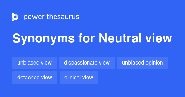 NEUTRAL VIEW Synonyms: 45 Similar Phrases