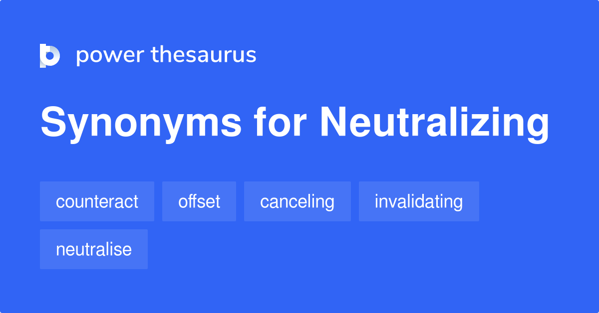 NEUTRALIZING Synonyms: 716 Similar Words & Phrases