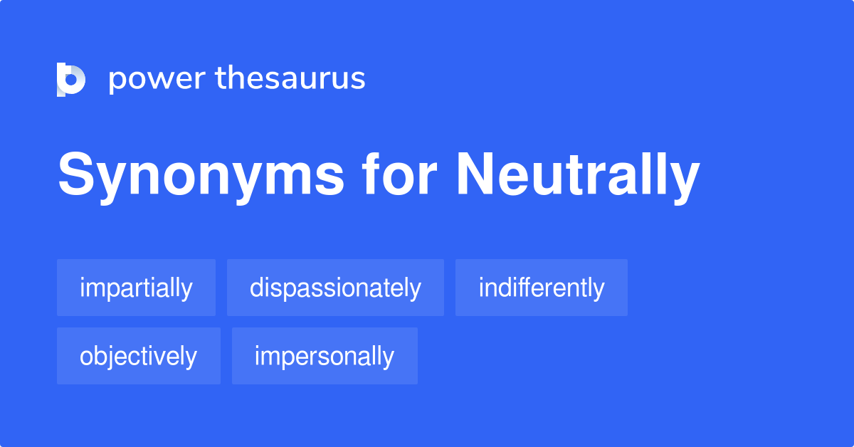 Neutrally synonyms - 490 Words and Phrases for Neutrally