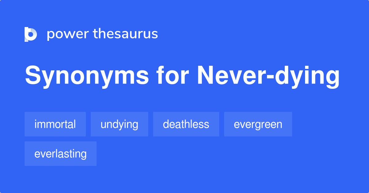 NEVER-DYING Synonyms: 37 Similar Words & Phrases