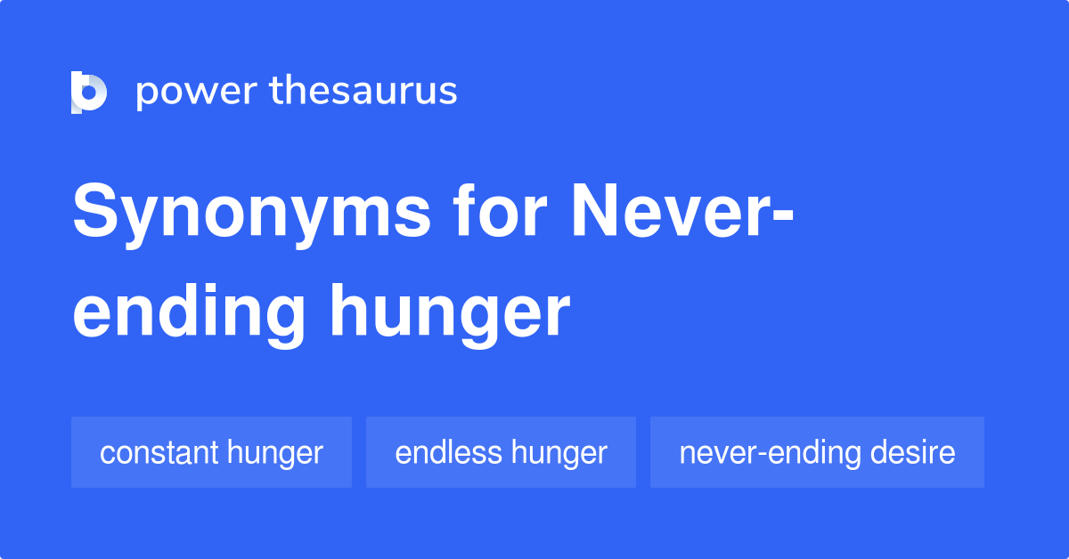 NEVER-ENDING HUNGER Synonyms: 157 Similar Words & Phrases