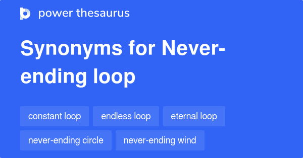 NEVER-ENDING LOOP Synonyms: 97 Similar Words & Phrases