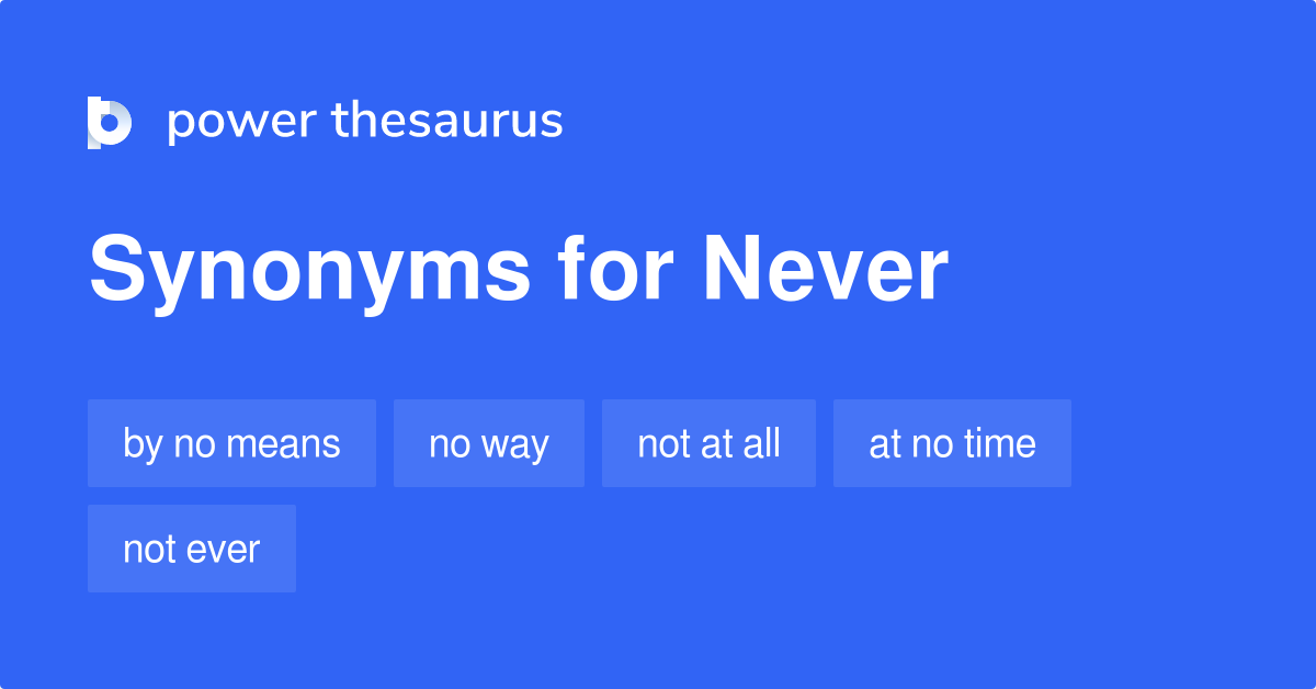 NEVER Synonyms: 575 Similar Words & Phrases