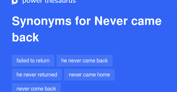 Never Came Back synonyms - 69 Words and Phrases for Never Came Back