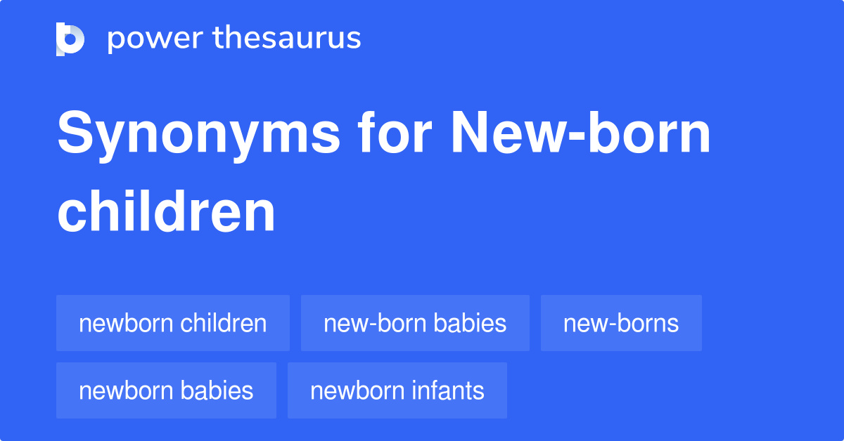 New-born Children synonyms - 25 Words and Phrases for New-born Children