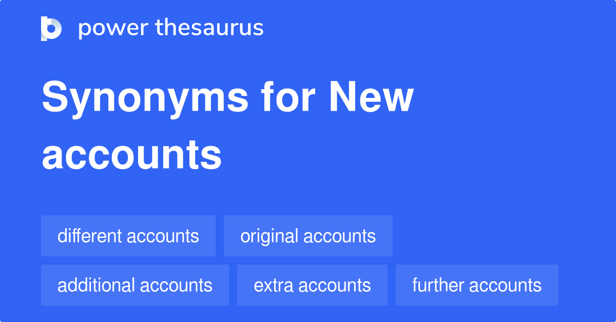 NEW ACCOUNTS Synonyms: 22 Similar Phrases