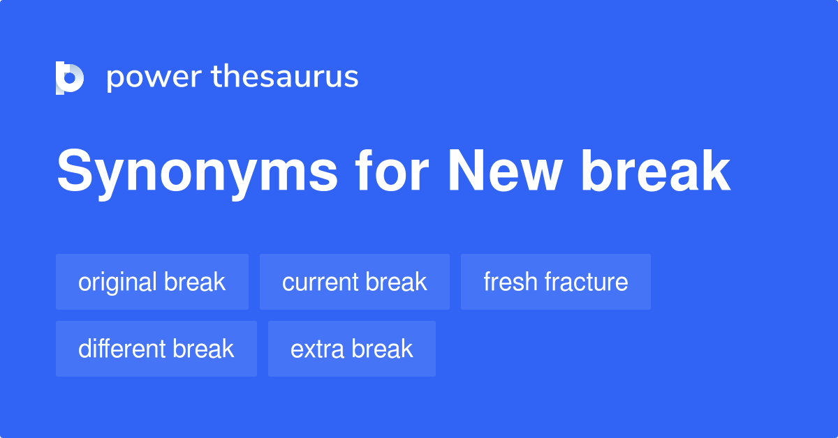 New Break synonyms - 15 Words and Phrases for New Break