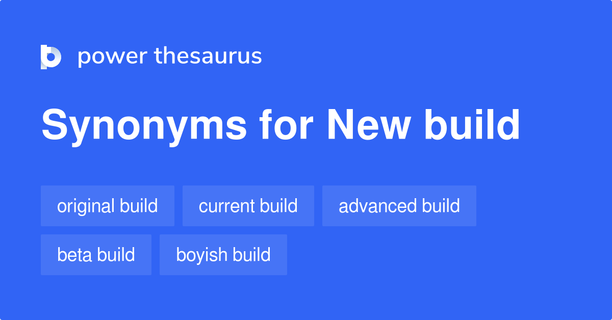 NEW BUILD Synonyms: 40 Similar Phrases