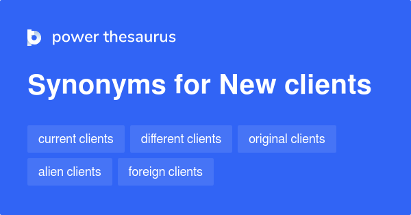 NEW CLIENTS Synonyms: 68 Similar Phrases