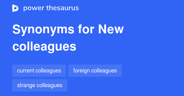 NEW COLLEAGUES Synonyms: 18 Similar Phrases
