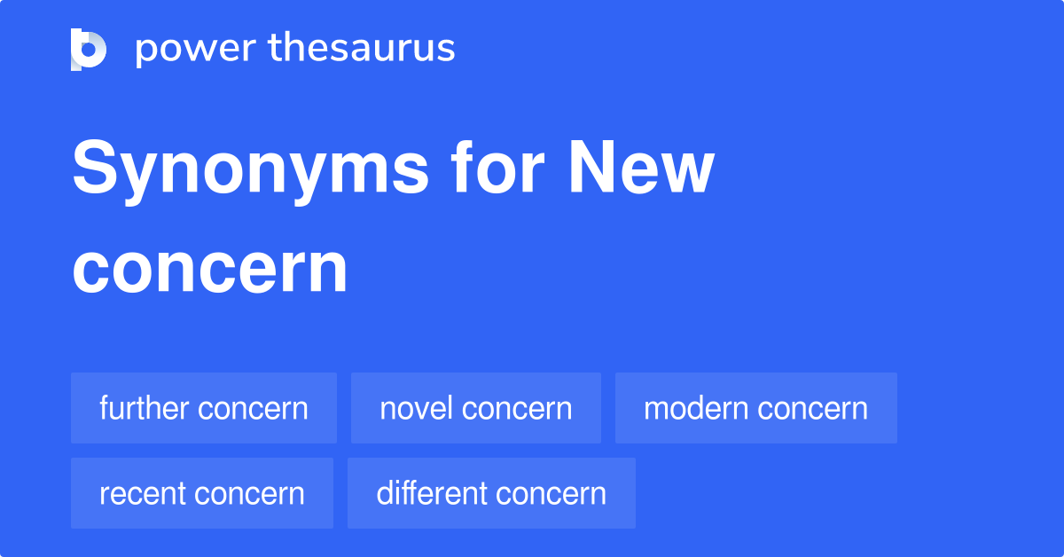 NEW CONCERN Synonyms: 384 Similar Words & Phrases