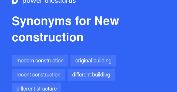NEW CONSTRUCTION Synonyms: 56 Similar Phrases