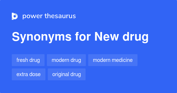 NEW DRUG Synonyms: 62 Similar Phrases