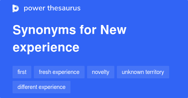 NEW EXPERIENCE Synonyms: 278 Similar Words & Phrases