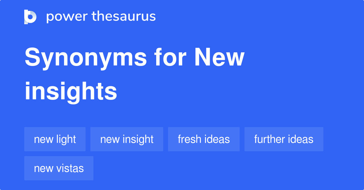 NEW INSIGHTS Synonyms: 132 Similar Phrases