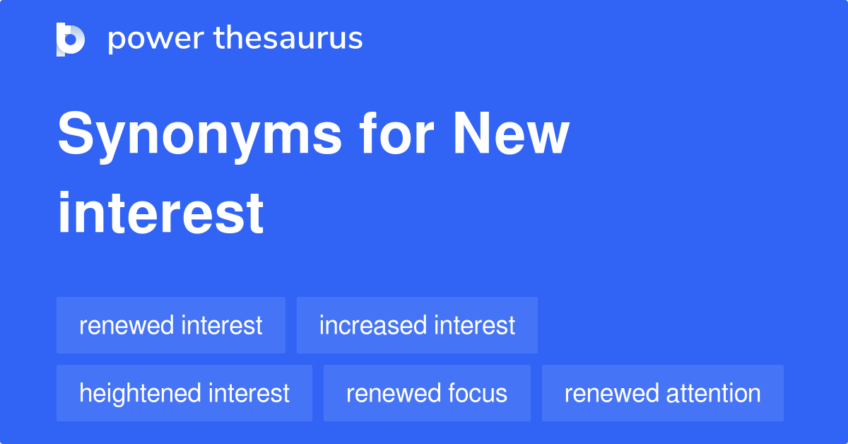 NEW INTEREST Synonyms: 139 Similar Words & Phrases