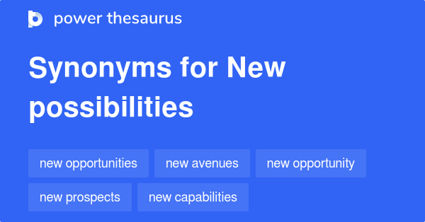 NEW POSSIBILITIES Synonyms: 156 Similar Words & Phrases