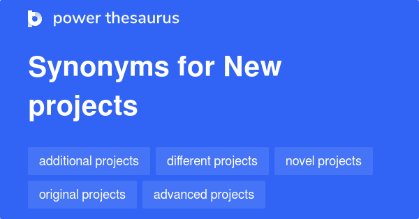 NEW PROJECTS Synonyms: 56 Similar Phrases