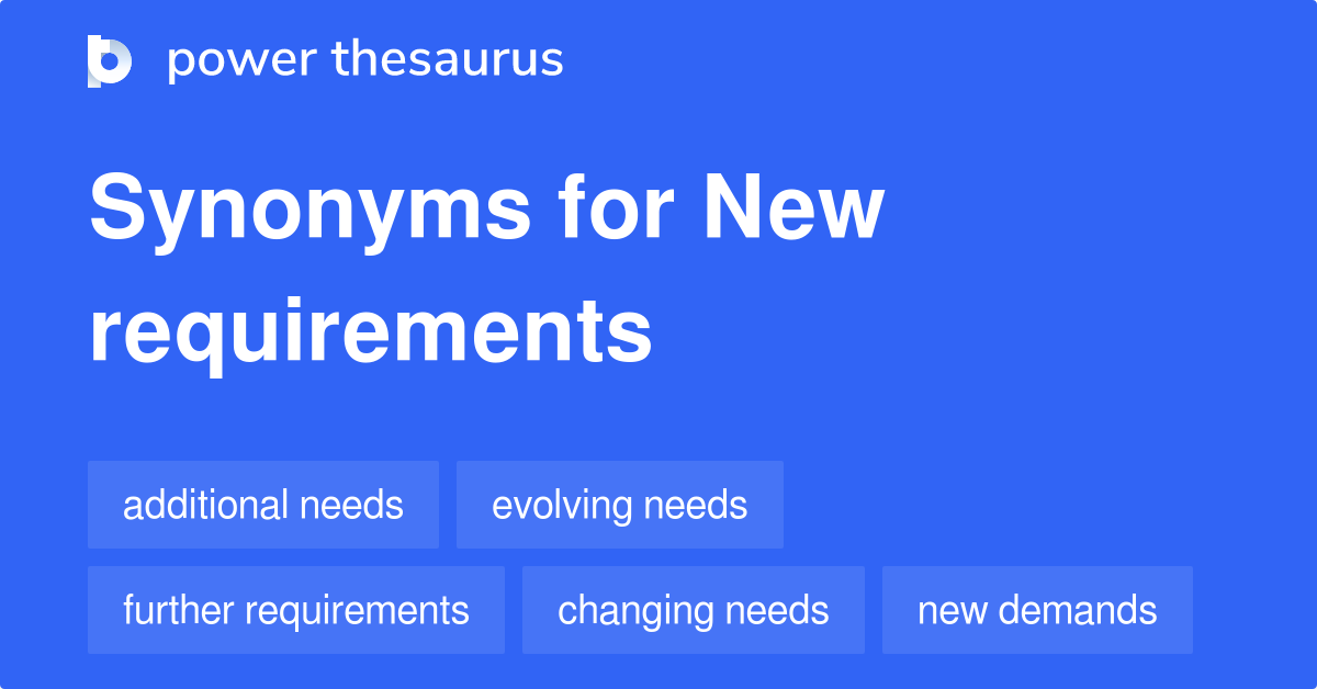 NEW REQUIREMENTS Synonyms: 49 Similar Phrases