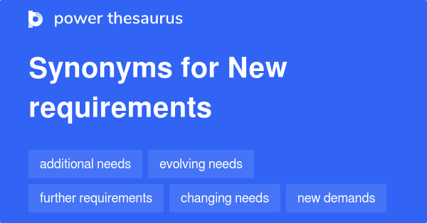NEW REQUIREMENTS Synonyms: 49 Similar Phrases