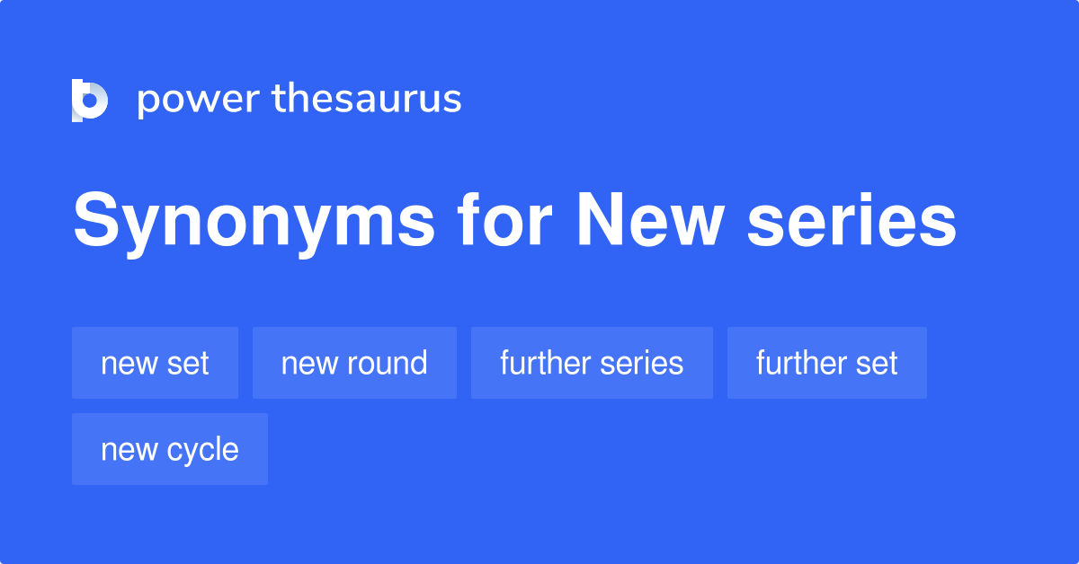NEW SERIES Synonyms: 173 Similar Phrases