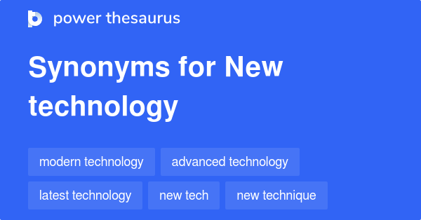 NEW TECHNOLOGY Synonyms: 124 Similar Phrases