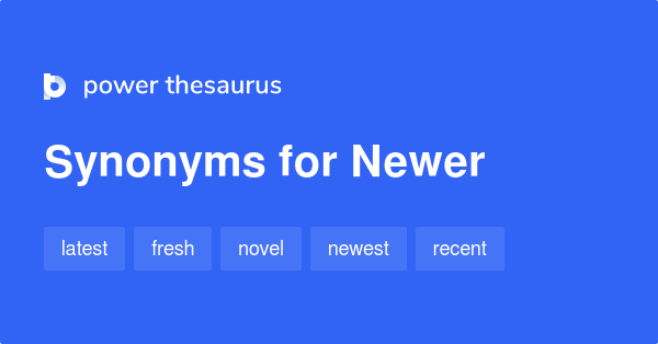 NEWER Synonyms: 651 Similar Words & Phrases