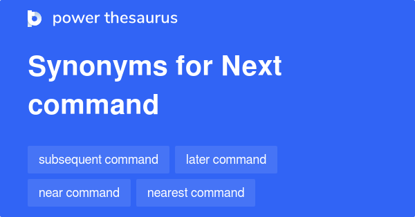 Next Command synonyms - 64 Words and Phrases for Next Command