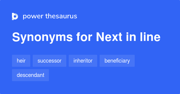 NEXT IN LINE Synonyms: 529 Similar Words & Phrases