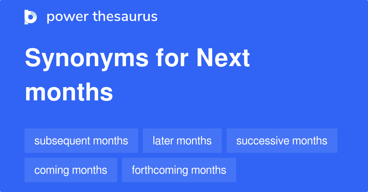 NEXT MONTHS Synonyms: 45 Similar Phrases