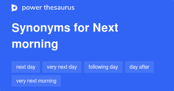 NEXT MORNING Synonyms: 114 Similar Words & Phrases
