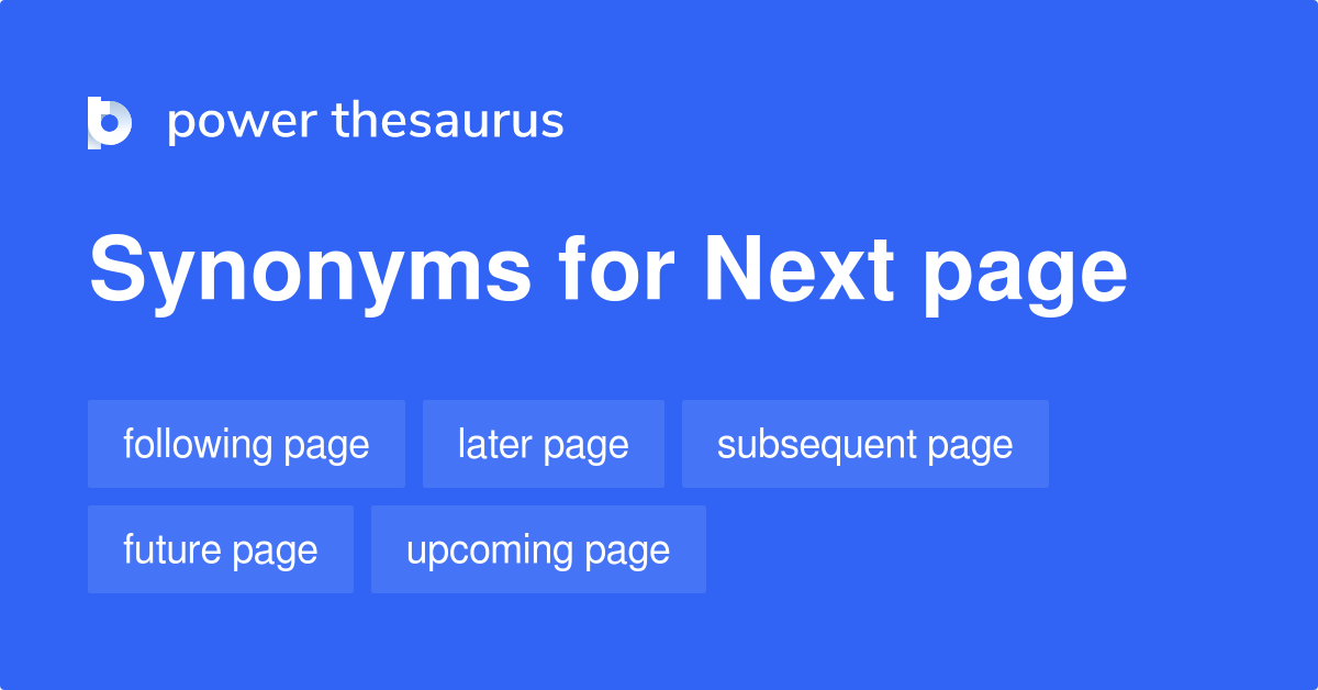 NEXT PAGE Synonyms: 57 Similar Words & Phrases