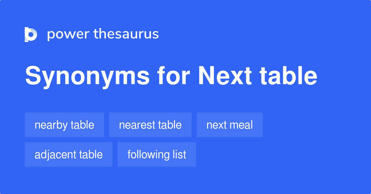 Next Table synonyms - 46 Words and Phrases for Next Table