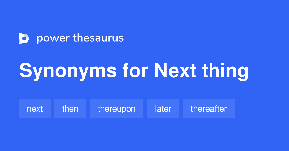 NEXT THING Synonyms: 92 Similar Words & Phrases