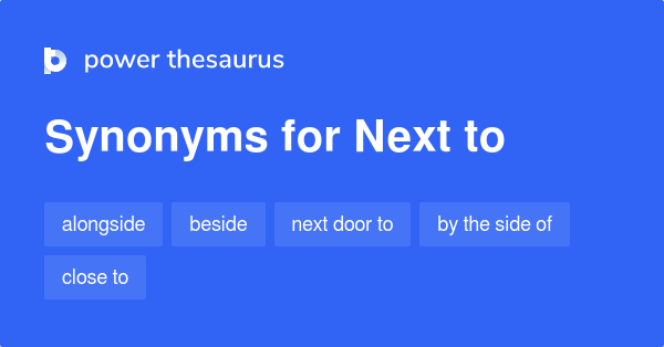 NEXT TO Synonyms: 950 Similar Words & Phrases