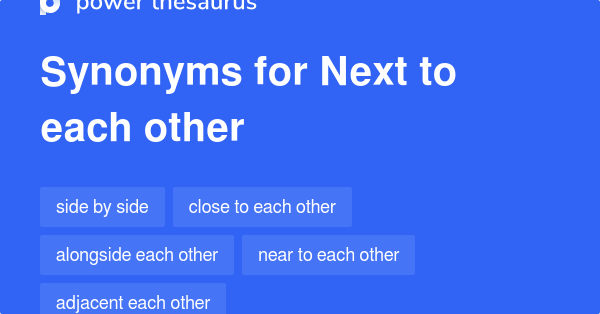 Next To Each Other synonyms - 131 Words and Phrases for Next To Each Other