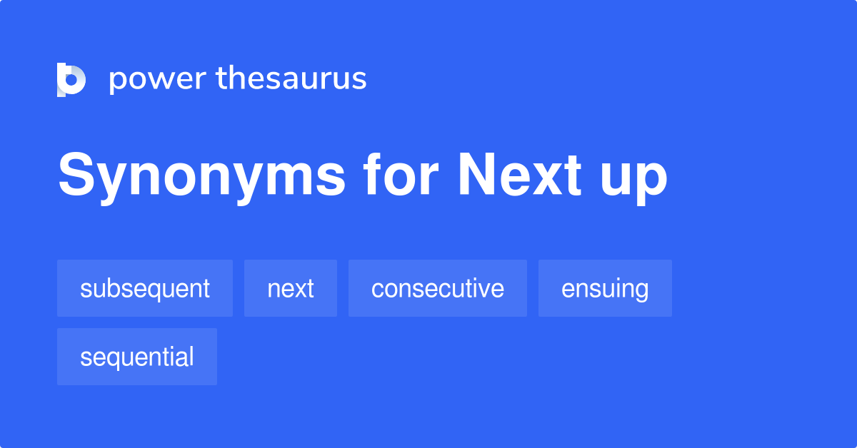 NEXT UP Synonyms: 55 Similar Words & Phrases