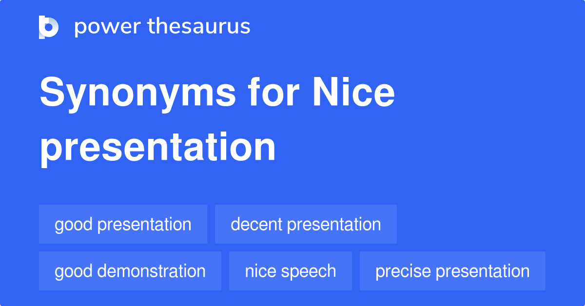 NICE PRESENTATION Synonyms: 15 Similar Phrases